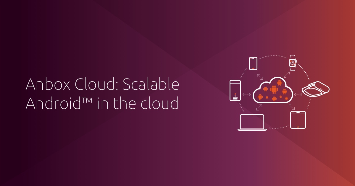 Anbox Cloud: Android στο Cloud απο την Canonical – Ανοιχτό λογισμικό